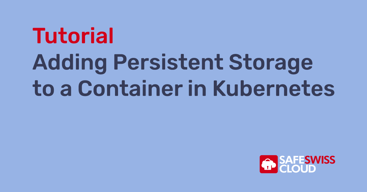 Tutorial Adding Persistent Storage To A Container In Kubernetes Safe Swiss Cloud